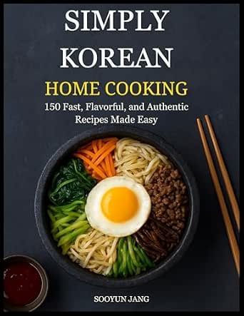 Simply Korean home cooking : 150 fast, flavorful and authentic recipes ...