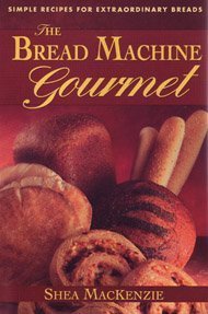 The Bread Machine Gourmet: MacKenzie, Shea: 9780895295606: Amazon.com ...