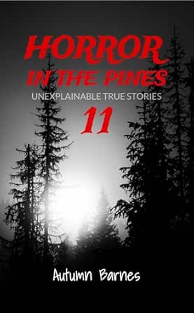 Horror in the Pines: Unexplainable True Stories, Volume 11 eBook : Barnes, Autumn: Amazon.com.au ...