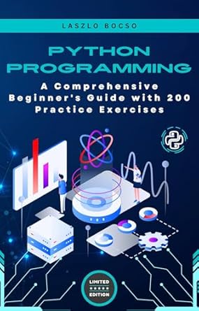 Python Programming: A Comprehensive Beginner's Guide with 200 Practice ...