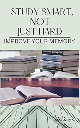 Amazon.com: STUDY SMART, NOT JUST HARD : IMPROVE YOUR MEMORY AND MEMORIZE A BOOK, REMEMBER WHAT ...