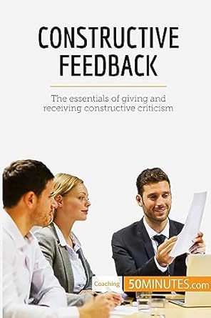 Constructive Feedback: The essentials of giving and receiving ...