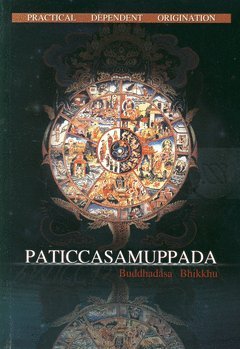 Paticcasamuppada Practical Dependent Origination : Paticcasamuppada is ...