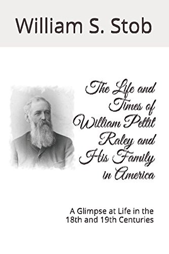 The Life and Times of William Pettit Raley and His Family in America: A ...