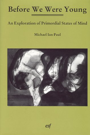 Before We Were Young. An Exploration of Primordial States of Mind: Paul ...