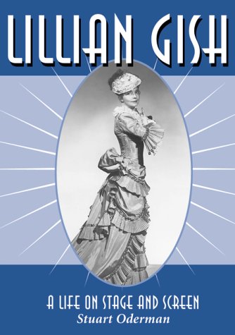 Lillian Gish: A Life on Stage and Screen: Oderman, Stuart ...