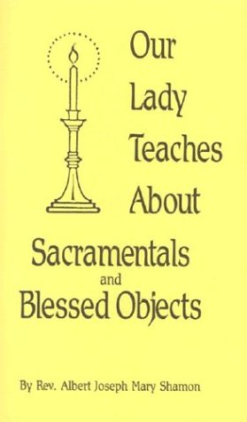 Our Lady Teaches about Sacramentals and Blessed Objects: Albert Joseph ...