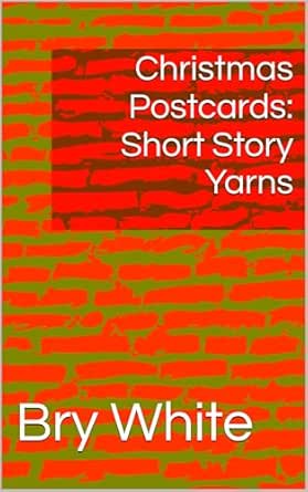 Amazon.com: Christmas Postcards: Short Story Yarns eBook : White , Bry ...