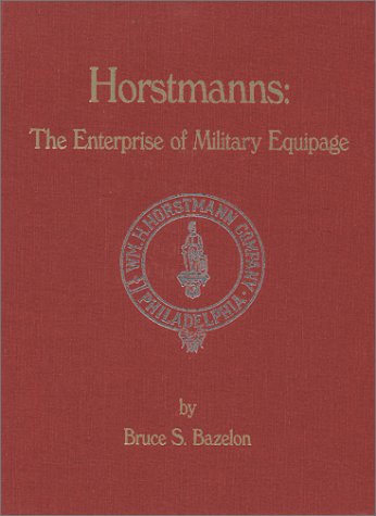 Horstmanns: The Enterprise of Military Equipage: Bazelon, Bruce S ...