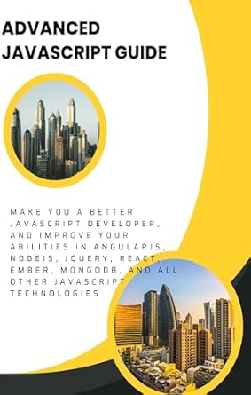 Advanced Javascript Guide: Make you a better Javascript Developer and improve your abilities in ...