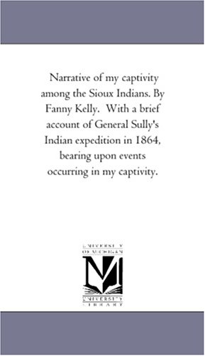 Narrative of my captivity among the Sioux Indians. By Fanny Kelly. With ...