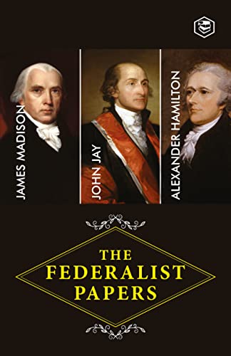 The Federalist Papers: A Collection of Essays Written in Favour of the ...