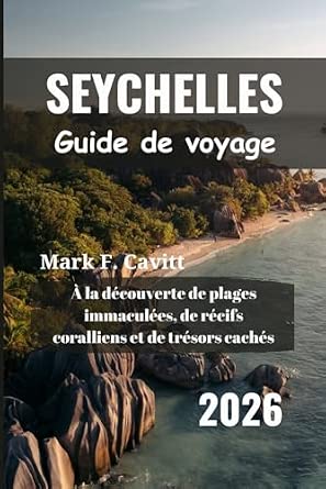 SEYCHELLES Guide de voyage 2026: À la découverte de plages immaculées ...