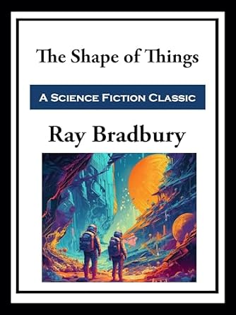 The Shape of Things eBook : Bradbury, Ray: Amazon.co.uk: Kindle Store