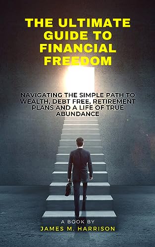 The Ultimate guide to financial freedom: navigating the simple path to ...
