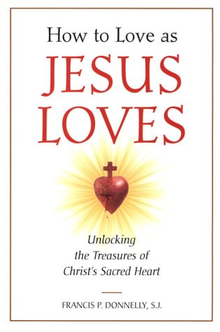 How to Love As Jesus Loves: Unlocking the Treasures of Christ's Sacred ...