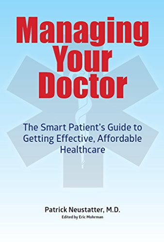 Managing Your Doctor: The Smart Patient's Guide to Getting Effective ...