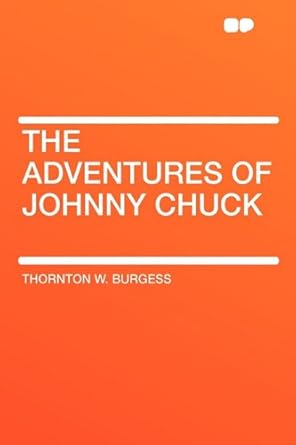The Adventures of Johnny Chuck: Burgess, Thornton W: 9781407634418 ...