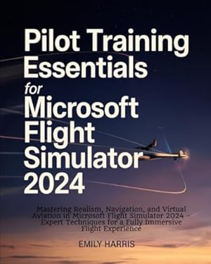 Microsoft Flight Simulator 2024 Guidebook: A Beginner-to-Expert Manual ...