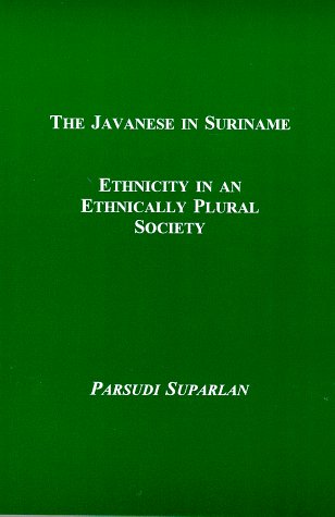The Javanese in Suriname: Ethnicity in an Ethnically Plural Society ...