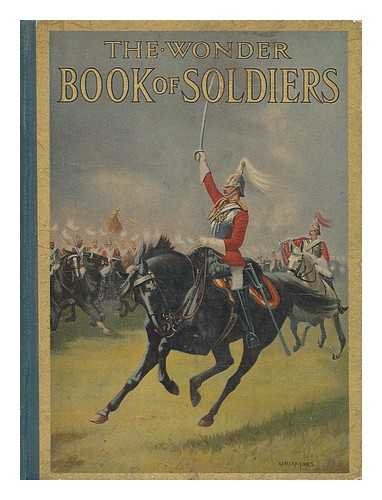 The wonder book of soldiers for boys and girls / edited by Harry ...