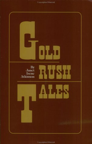 Gold Rush Tales: Atkinson, Janet Irene: 9780965342803: Amazon.com: Books