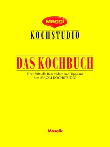 Maggi - Das Kochbuch: Die besten Rezepte und Ideen aus dem Maggi ...
