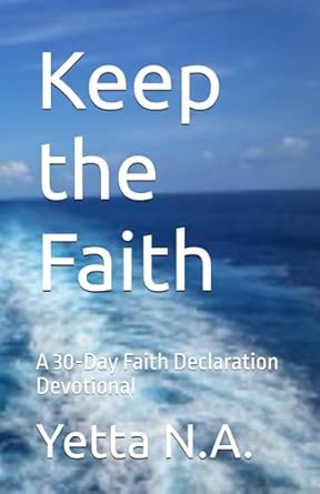 Keep the Faith: A 30-Day Faith Declaration Devotional: A, Eld. Yetta N ...