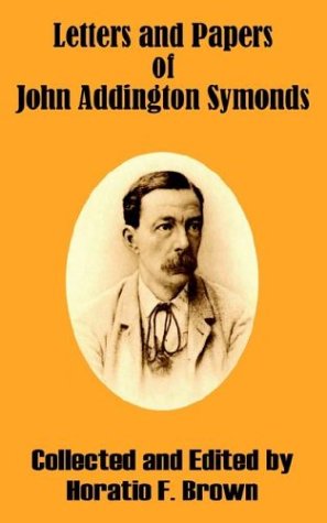 Letters and Papers of John Addington Symonds: Brown, Horatio F ...