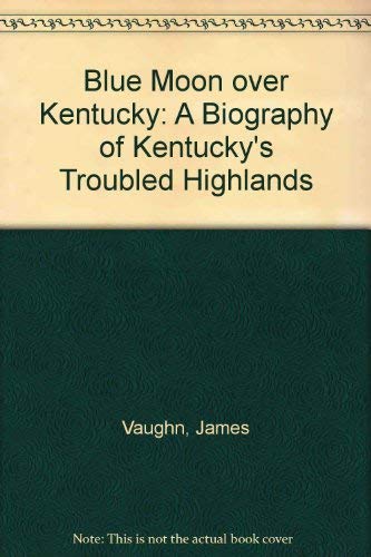 Blue Moon over Kentucky: A Biography of Kentucky's Troubled Highlands ...