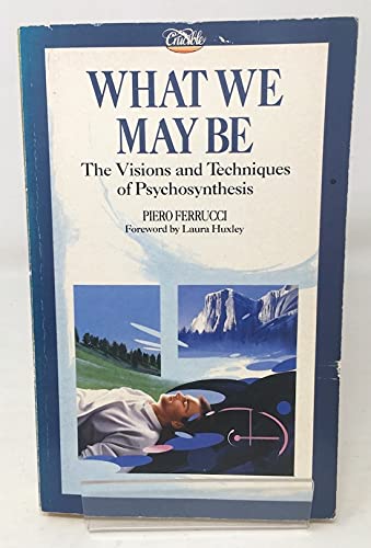 What We May Be: The Visions and Techniques of Psychosynthesis: Ferrucci ...