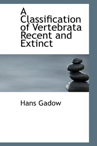 A Classification of Vertebrata Recent and Extinct: Gadow, Hans ...
