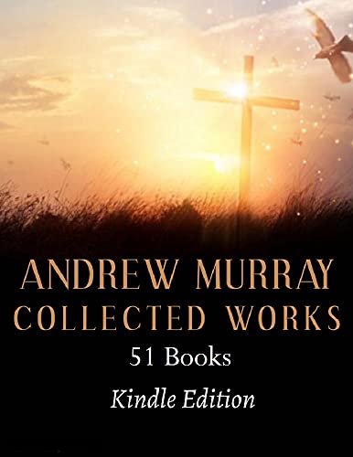 The Collected Works of Reverend Andrew Murray - 51 Books - His Major ...