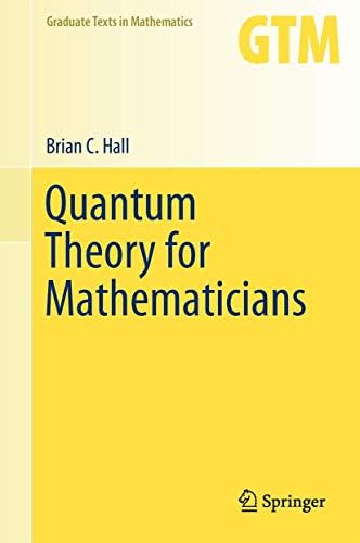 Quantum Theory for Mathematicians (Graduate Texts in Mathematics, 267 ...