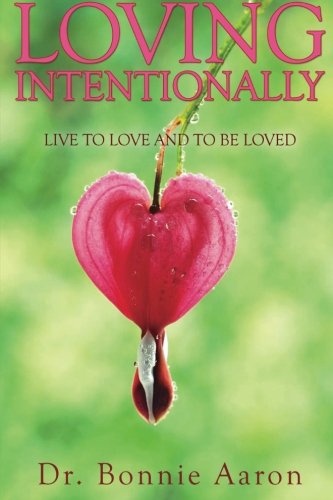 Loving Intentionally: Live to Love and Be Loved: Aaron, Dr. Bonnie L ...