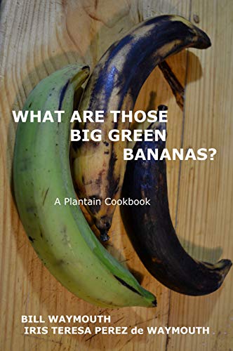 What are those big green bananas?: A Plantain Cookbook eBook : Waymouth ...