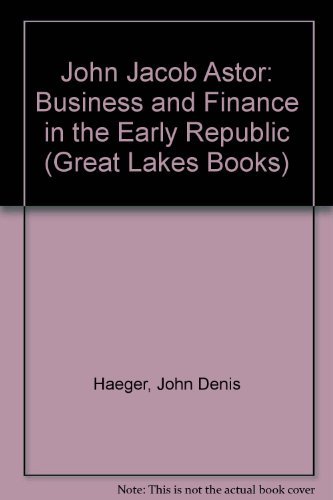 John Jacob Astor: Business and Finance in the Early Republic (Great ...
