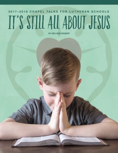 It's Still All About Jesus: 2017-2018 Chapel Talks for Lutheran Schools ...
