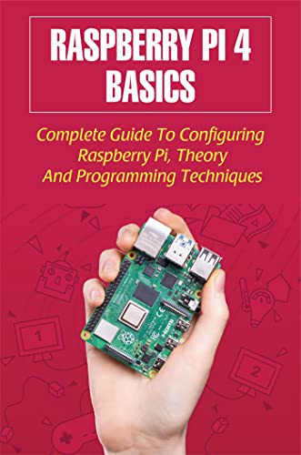 Amazon.com: Raspberry Pi 4 Basics: Complete Guide To Configuring Raspberry Pi, Theory And ...