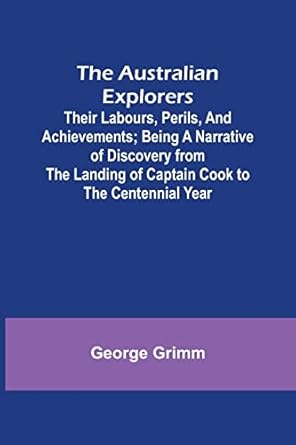 The Australian Explorers: Their Labours, Perils, and Achievements ...