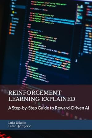 Reinforcement Learning Explained: A Step-by-Step Guide to Reward-Driven AI : Nikolic, Luka ...