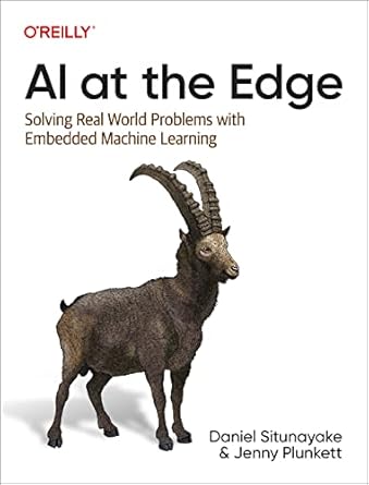 AI at the Edge: Solving Real-World Problems with Embedded Machine Learning: Situnayake, Daniel ...