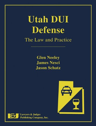 Utah DUI Defense: The Law and Practice: Glen Neeley, James Nesci, Jason ...