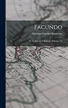 Facundo: O, Civilizacion I Barbarie, Volumes 1-3 (Spanish Edition ...