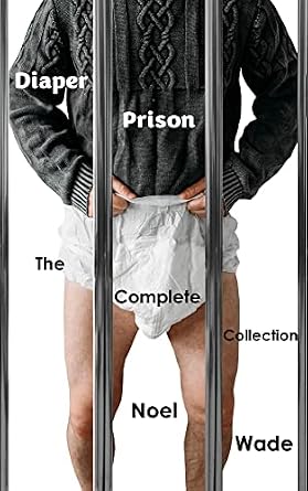 Diaper Prison: The Complete Collection eBook : Wade, Noel: Amazon.co.uk ...