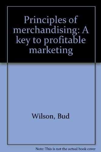 Principles of merchandising: A key to profitable marketing: Wilson, Bud ...