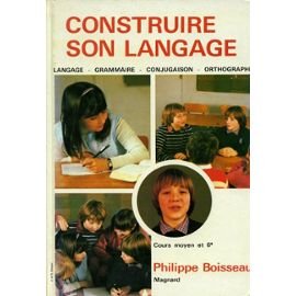 Construire son langage / langage, grammaire, conjugaison, orthographe ...