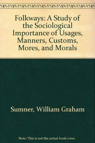 Folkways: A Study of the Sociological Importance of Usages, Manners ...