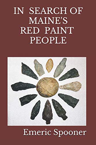 IN SEARCH OF MAINE'S RED PAINT PEOPLE: Spooner, Emeric W ...