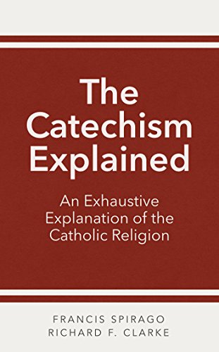 The Catechism Explained: An Exhaustive Explanation of the Catholic ...